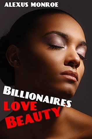 Billionaires Love Beauty by Alexus Monroe | Goodreads