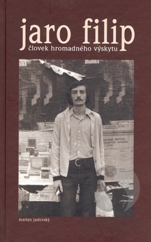 Jaro Filip: Človek hromadného výskytu by Marian Jaslovský | Goodreads