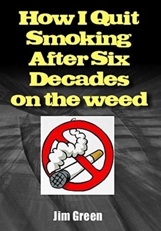 How I Quit Smoking After Six Decades on the weed by Jim Green | Goodreads