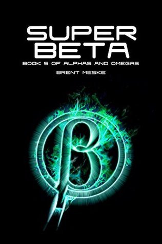 Super Beta: Alphas and Omegas Book 5 by Brent Meske | Goodreads