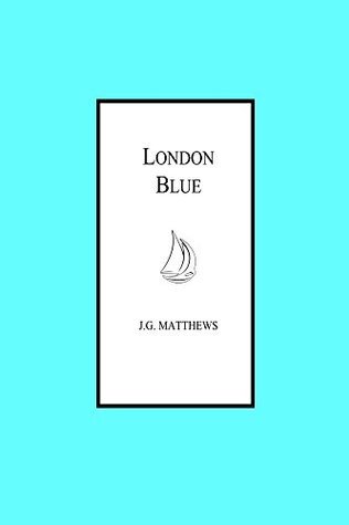 London Blue by J.G. Matthews | Goodreads