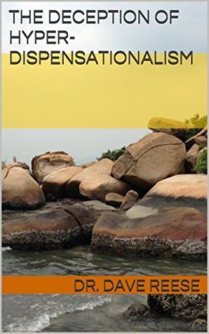 The Deception of Hyper-Dispensationalism by Dave Reese | Goodreads