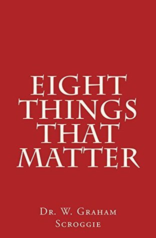 Eight Things That Matter by W. Graham Scroggie | Goodreads