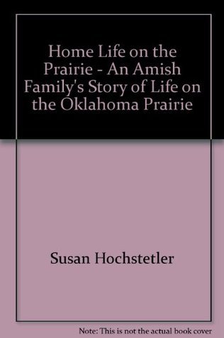 Home Life on the Prairie: An Amish Family's Story of Life on the Oklahoma Prairie, with ...