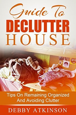 Guide To Declutter House: Tips On Remaining Organized And Avoiding ...
