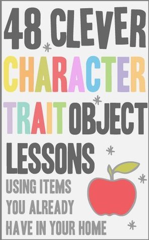 48 Clever Character Trait Object Lessons by Renee R. Ellison | Goodreads