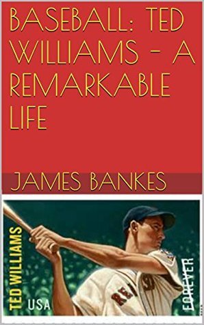 Baseball: Ted Williams - a Remarkable Life by James Bankes | Goodreads