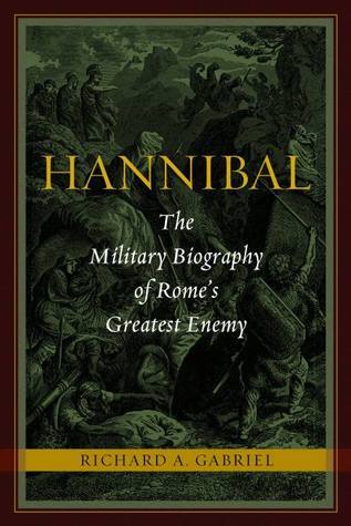 Hannibal: The Military Biography of Rome's Greatest Enemy by Richard A ...