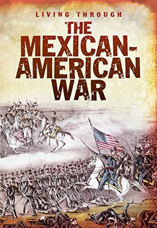 The Mexican-American War (Living Through. . .) by John DiConsiglio ...