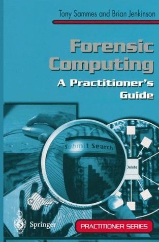 Forensic Computing: A Practitioner's Guide by Anthony J. Sammes | Goodreads