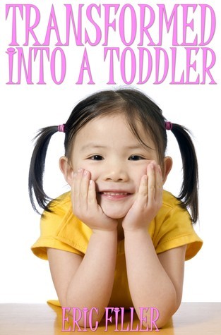 Transformed Into a Toddler (Transformed #21) by Eric Filler | Goodreads