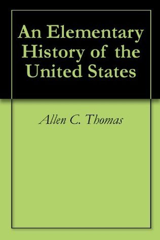 An Elementary History of the United States by Allen C. Thomas | Goodreads