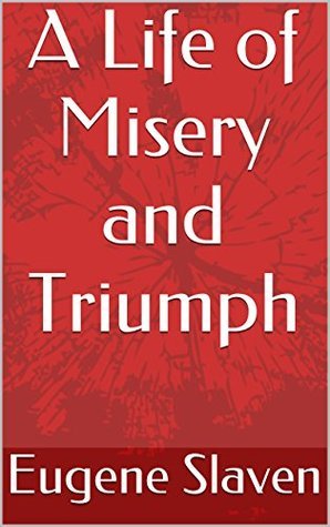 A Life of Misery and Triumph by Eugene Slaven | Goodreads
