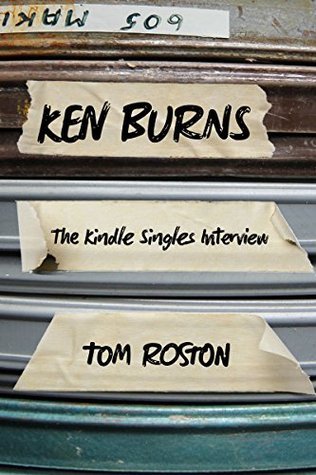 Ken Burns: The Kindle Singles Interview (Kindle Single) by Tom Roston ...