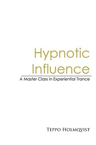 Hypnotic Influence: A Master Class in Experiential Trance by Teppo ...