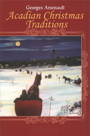 Acadian Christmas Traditions by George Arsenault | Goodreads