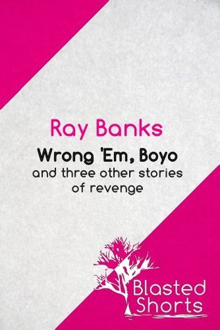 Wrong 'Em Boyo by Ray Banks | Goodreads