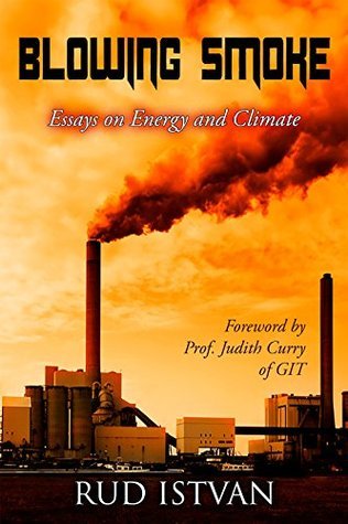 Blowing Smoke: Essays on Energy and Climate by Rud Istvan | Goodreads