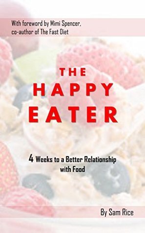 The Happy Eater: 4 Weeks to a Better Relationship with Food by Sam Rice ...