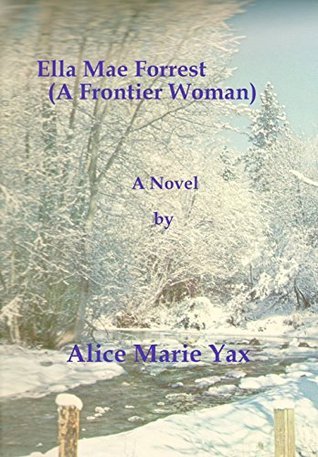 Ella Mae Forrest, A Frontier Woman by Alice Marie Yax | Goodreads