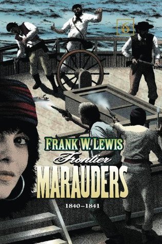 Frontier Marauders 1840 - 1841 by Frank W. Lewis | Goodreads
