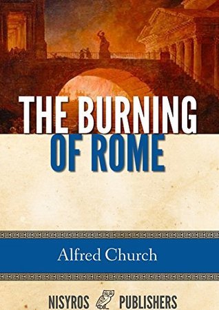 The Burning of Rome by Alfred J. Church | Goodreads