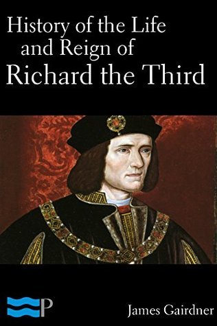 History of the Life and Reign of Richard the Third by James Gairdner ...