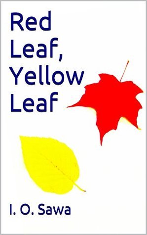 Red Leaf, Yellow Leaf by I.O. Sawa | Goodreads