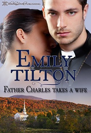 Father Charles Takes a Wife by Emily Tilton | Goodreads