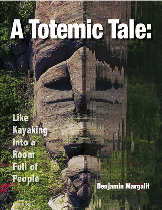 A Totemic Tale: Like Kayaking Into a Room Full of People by Benjamin ...