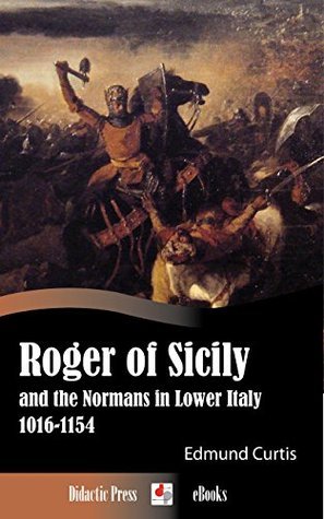 Roger of Sicily and the Normans in Lower Italy 1016-1154 by Edmund ...