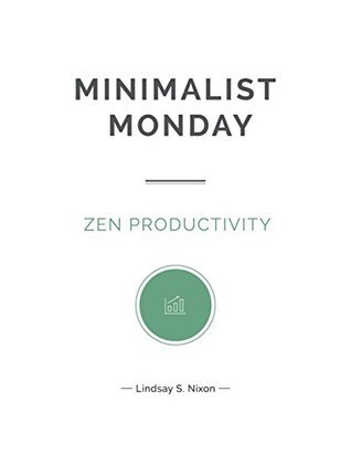Minimalist Monday: Zen Productivity by Lindsay S. Nixon | Goodreads