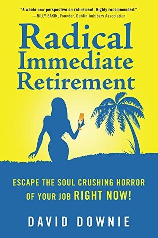 Radical Immediate Retirement: Escape the soul crushing horror of your job RIGHT NOW! by David ...