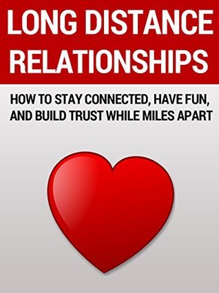 Long Distance Relationships: How to Stay Connected, Have Fun, and Build ...