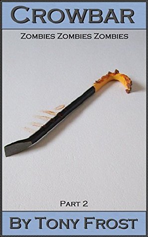 Crowbar (Zombies Zombies Zombies, #2) by T.L. Frost | Goodreads