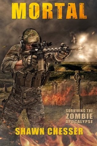 Mortal (Surviving the Zombie Apocalypse, #6) by Shawn Chesser | Goodreads