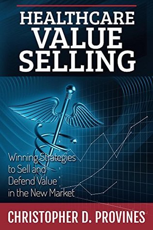 Healthcare Value Selling: Winning Strategies to Sell and Defend Value ...
