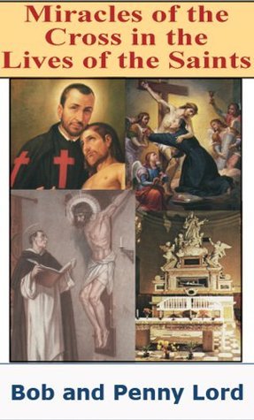 Miracles of the Cross in the Lives of the Saints by Bob Lord | Goodreads