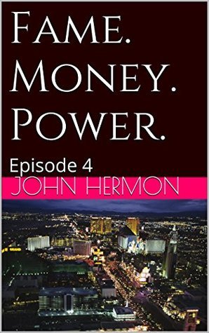 Fame. Money. Power. (Episode 4) by John Hermon | Goodreads