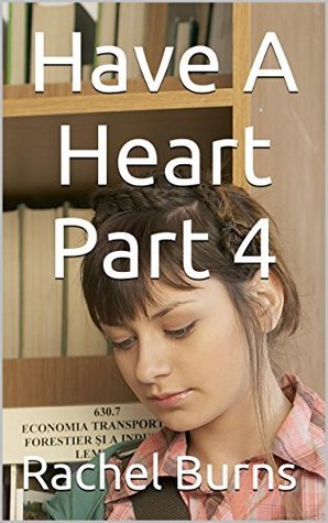 Have A Heart Part 4 by Rachel Burns | Goodreads