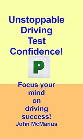 Unstoppable Driving Test Confidence: Focus your mind on driving success ...