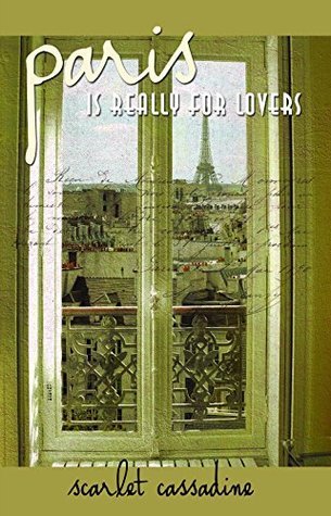 Paris Is Really For Lovers by Scarlet Cassadine | Goodreads