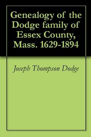 Genealogy of the Dodge family of Essex County, Mass. 1629-1894 by ...