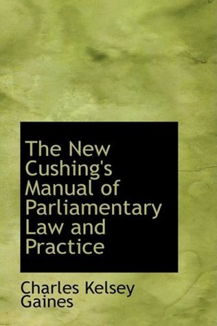 The New Cushing's Manual of Parliamentary Law and Practice by Charles ...
