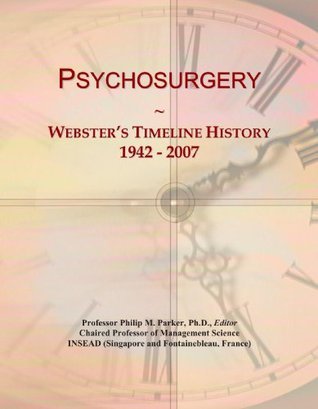 Psychosurgery: Webster's Timeline History, 1942 - 2007 by Icon Group ...