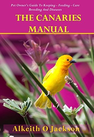 The Canaries Manual: Pet Owner's Guide To Keeping - Feeding - Care ...