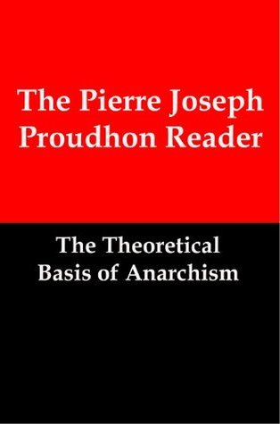 The Pierre Joseph Proudhon Reader: The Theoretical Basis of Anarchism ...
