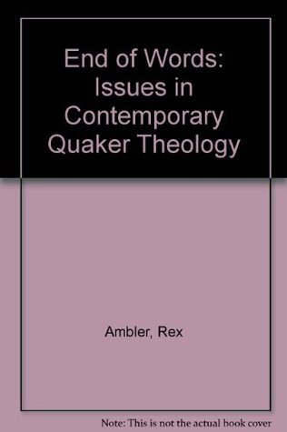 End of Words: Issues in Contemporary Quaker Theology by Rex Ambler ...