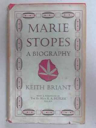Marie Stopes a Biography by Keith Briant | Goodreads
