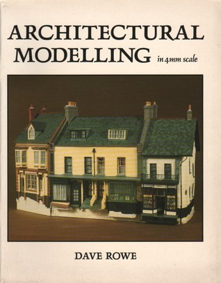 Architectural Modelling in 4mm Scale by Dave Rowe | Goodreads